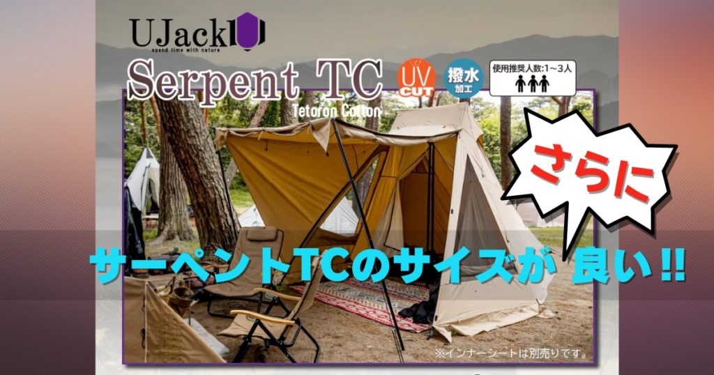サーペントTCテント(UJack)のサイズがさらに良い【キャンプギアレビュー】 - キャンプギア/ガジェット
